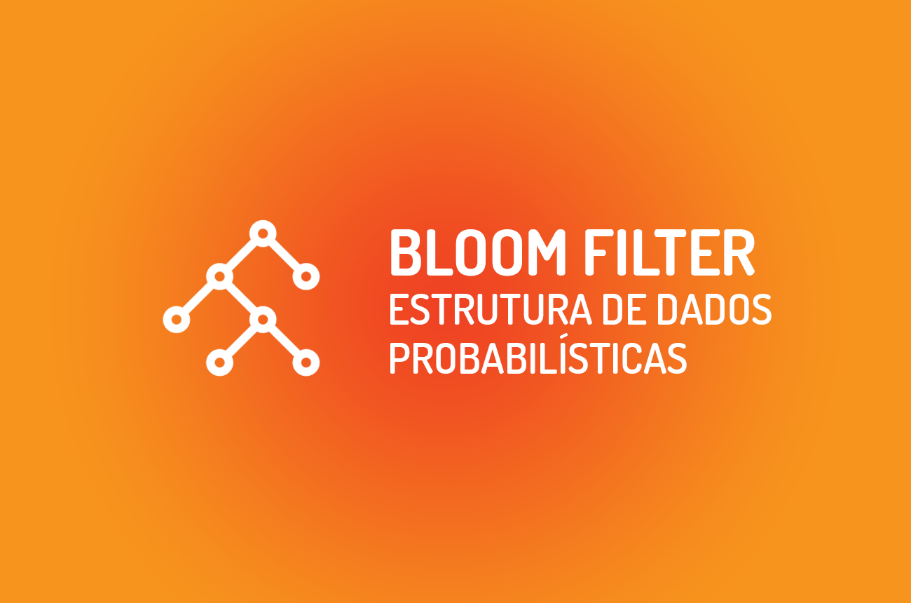 Bloom Filter: Estrutura de dados probabilísticas | Zup Innovation